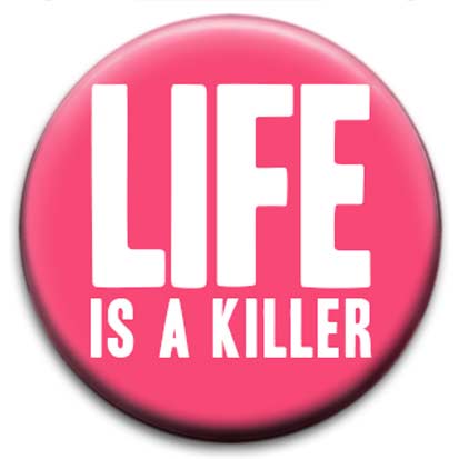 Life Is A Killer Badge